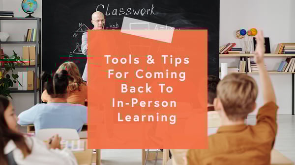 Tools and Tips for Coming Back to In-Person Learning